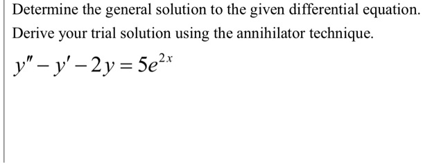 SOLVED: Determine the general solution to the given differential equation. Derive your trial ...