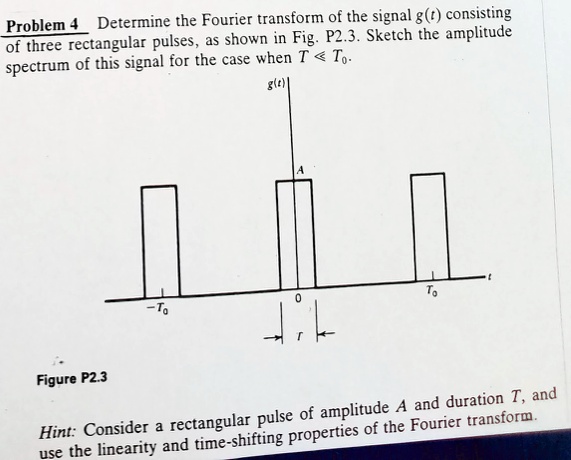 Problem 4 Determine the Fourier transform of the signal g(t) consisting ...