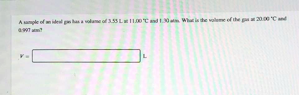SOLVED: A sample of an ideal gas has volume of 3.55 Lat [L.O 'C and 4.30 atm: What is the volume ...