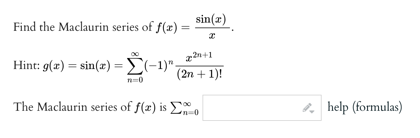 Find the Maclaurin series of f(x)=(sin (x))/(x) Hint: g(x)=sin (x)=∑n=0 ...