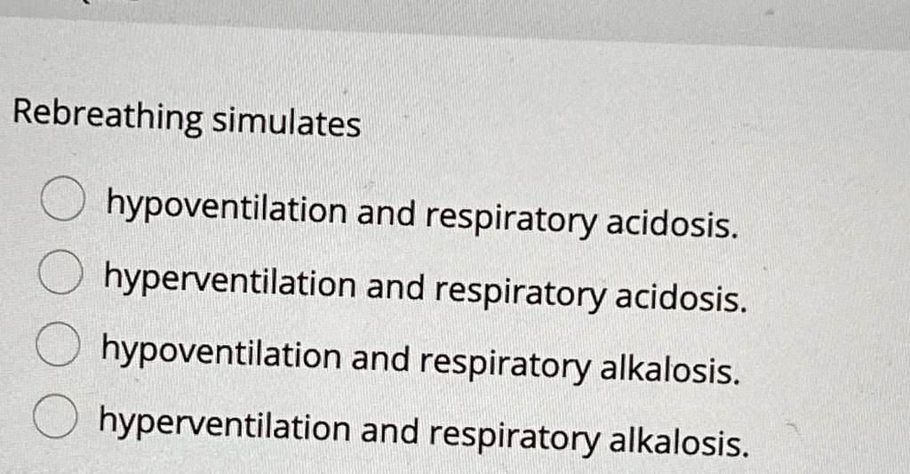 rebreathing simulates hypoventilation and respiratory acidosis ...