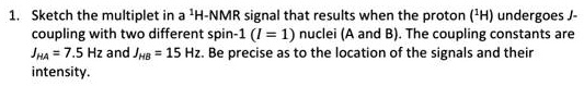 Sketch the multiplet in an 'H-NMR signal that results when the proton ...