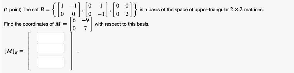point) The set B=[8 ] [e -] [e %1} is a basis of the space of upper-triangular 2 X 2 matrices ...