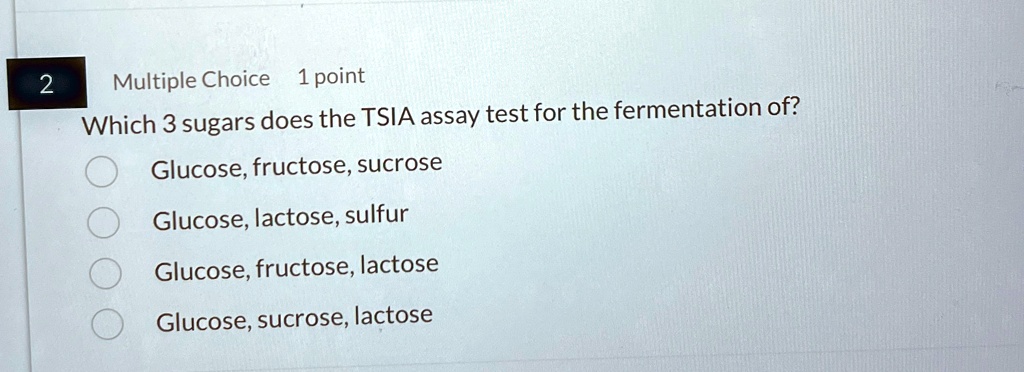 2 Multiple Choice 1 point Which 3 sugars does the TSIA assay test for ...