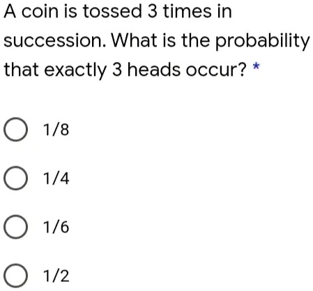 SOLVED: A coin is tossed 3 times in succession: What is the probability that exactly 3 heads ...