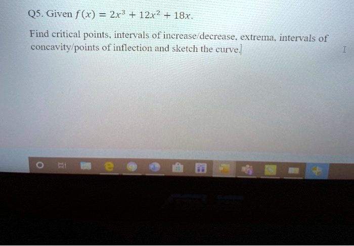 SOLVED: Q5. Given f (x) = 2x3 + 12x2 + 18x. Find critical points intervals of inerease decrease ...