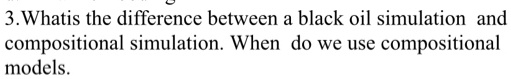 SOLVED: 3.Whatis the difference between a black oil simulation and ...