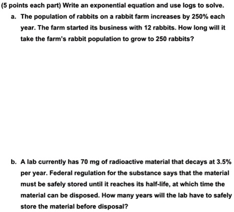 SOLVED: 5 points each part) Write an exponential equation and use logs ...