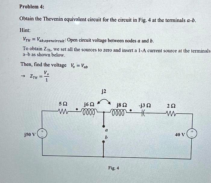 SOLVED: Problem 4: Obtain the Thevenin equivalent circuit for the circuit in Fig. 4 at the ...
