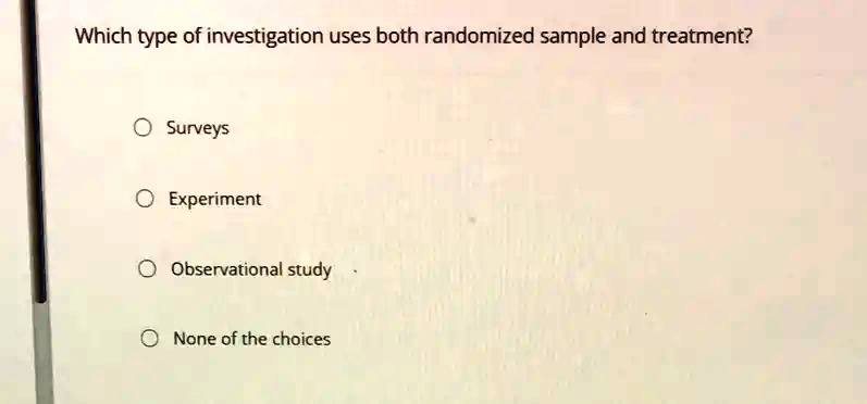 Which type of investigation uses both randomized sample and treatment? Surveys Experiment ...