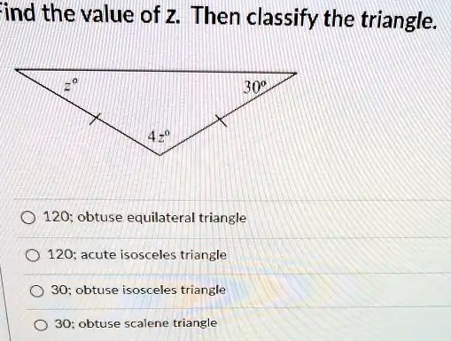 SOLVED: ind the value of z. Then classify the triangle: 120; obtuse equilateral triangle 120 ...