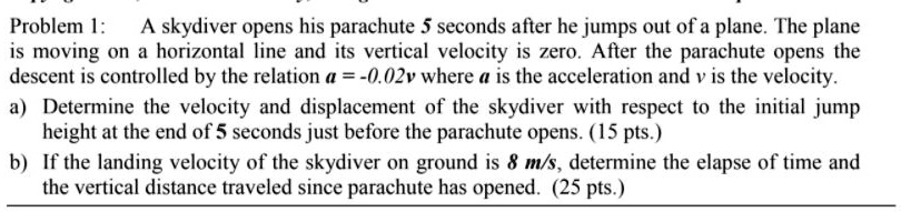 Problem 1: A skydiver opens his parachute 5 seconds after he jumps out of a plane. The plane is ...