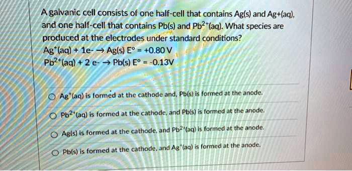 SOLVED: A galvanic cell consists of one half-cell that contains Ag(s ...