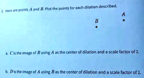 SOLVED: points Aand B Plot the points for each dilation described. Here are Cis the image of B ...
