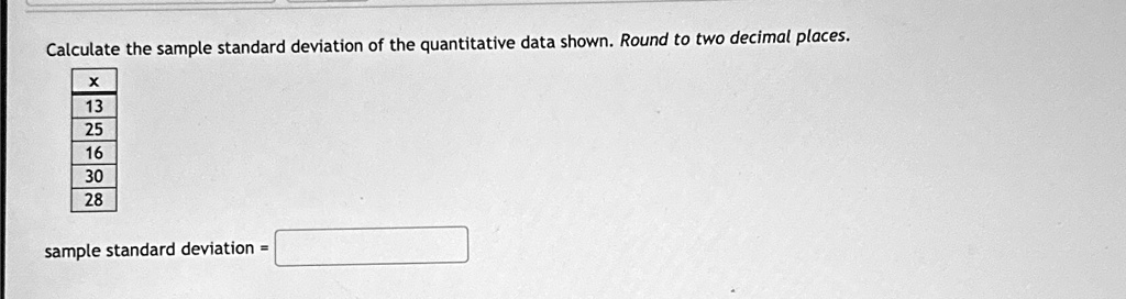Calculate the sample standard deviation of the quantitative data shown. Round to two decimal ...
