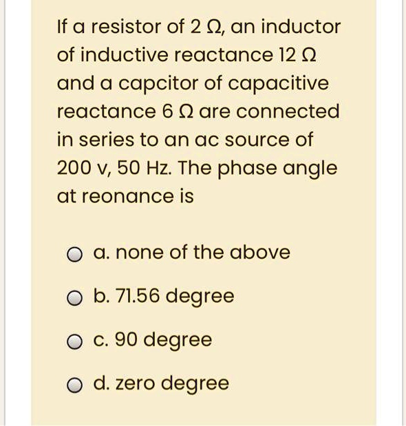 Solved If A Resistor Of 2 02 An Inductor Of Inductive Reactance 12 Q And A Capcitor Of