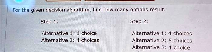 For the given decision algorithm, find how many options result. Step 1 ...