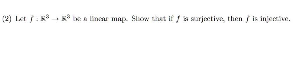 SOLVED: (2) Let f : R3 R3 be a linear map Show that if f is surjective ...