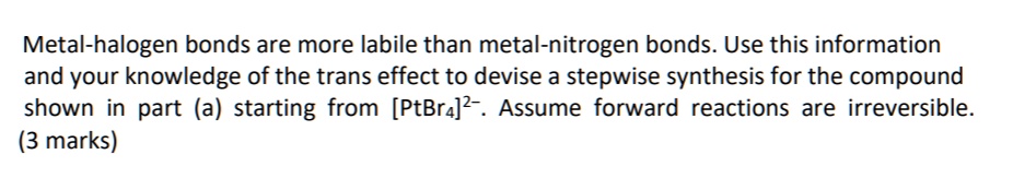 metal halogen bonds are more labile than metal nitrogen bonds use this ...