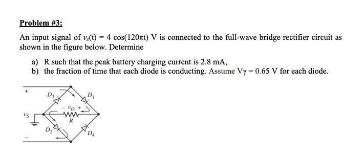 SOLVED: Problem #3: An input signal of vt = 4 cos(120t V is connected to the full-wave bridge ...
