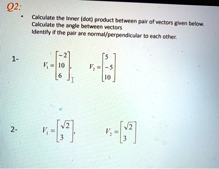 Q2: • Calculate the Inner (dot) product between pair of vectors given ...