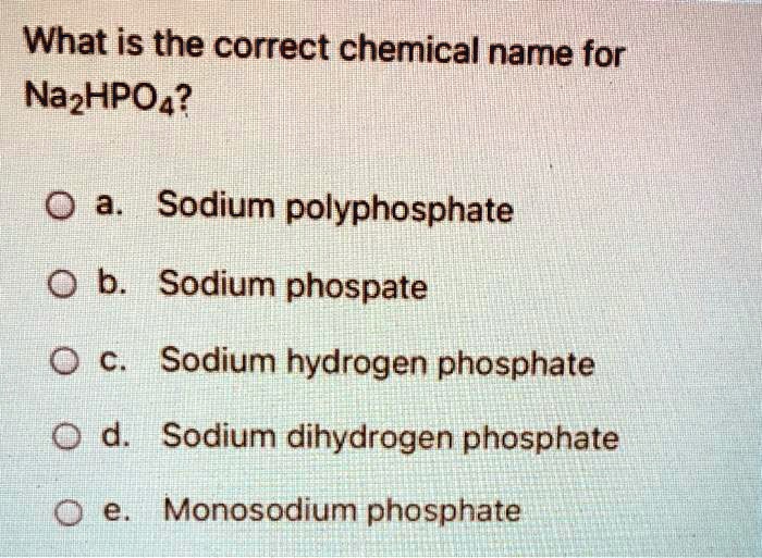 SOLVED: What is the correct chemical name for NaH2PO4? a. Sodium ...