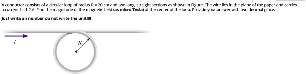 SOLVED: conductor consists of a circular loop of radius R = 20 cm and two long straight sections ...