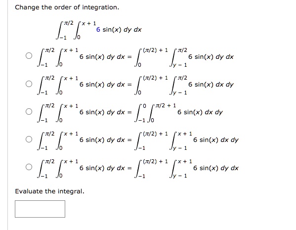 SOLVED: Change the order of integration 1" sin x) dy dx (1/2) L" f ...