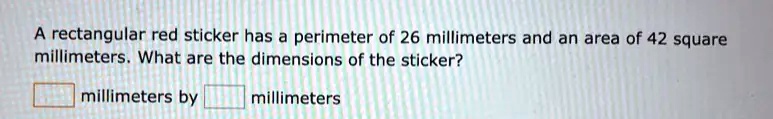 A rectangular red sticker has a perimeter of 26 millimeters and an area ...
