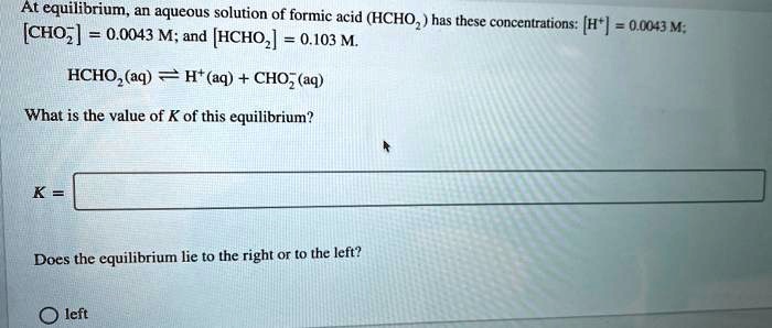 SOLVED: At equilibrium, an aqueous solution of formic acid (HCHO2) has these concentrations: [H+ ...