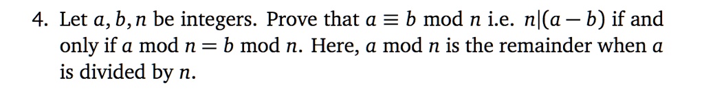 SOLVED: Let a, b, n be integers. Prove that a â‰¡ b (mod n), i.e., n | (a - b) if and only if a ...