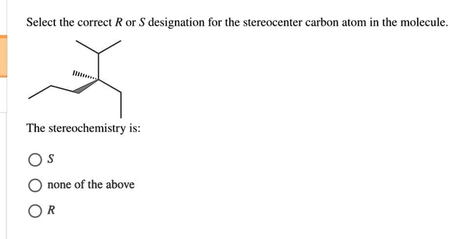 SOLVED: Select the correct R or S designation for the stereocenter ...