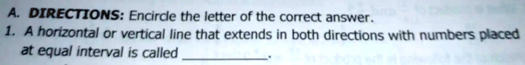 SOLVED: A DIRECTIONS: Encircle the letter of the correct answer. 1. A horizontal or vertical ...