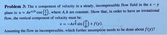 SOLVED: Problem 3: The x component of velocity in a steady, incompressible flow field in the x-y ...