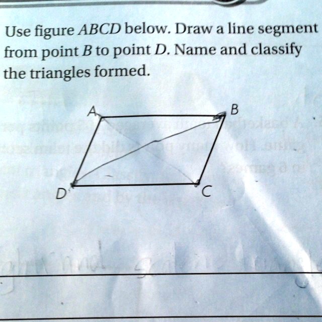 Use the figure ABCD below. Draw a line segment from point B to point D ... Use the figure ABCD below. Draw a line segment from point B to point D ...