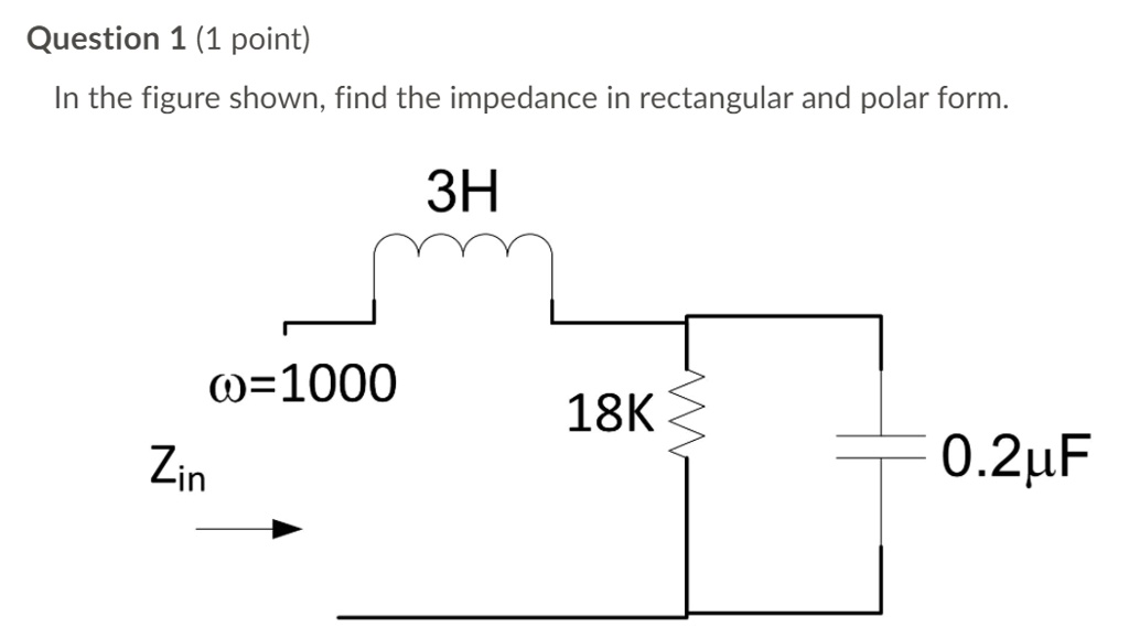 Question 1 (1 point) In the figure shown, find the impedance in rectangular and polar form. Zin ...
