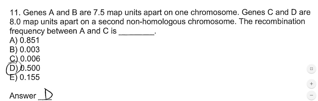 Genes A and B are 7.5 map units apart on one chromosome. Genes C and D ...