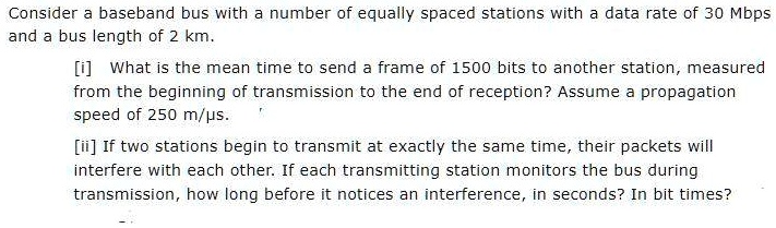 SOLVED: Consider a baseband bus with a number of equally spaced stations with a data rate of 30 ...