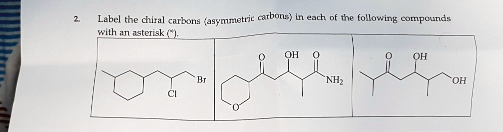 SOLVED: Label the chiral carbons (asymmetric carbons) in each of the following compounds with an ...