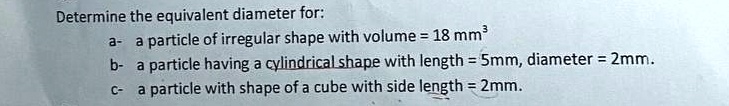 Determine the equivalent diameter for: a- a particle of irregular shape ...
