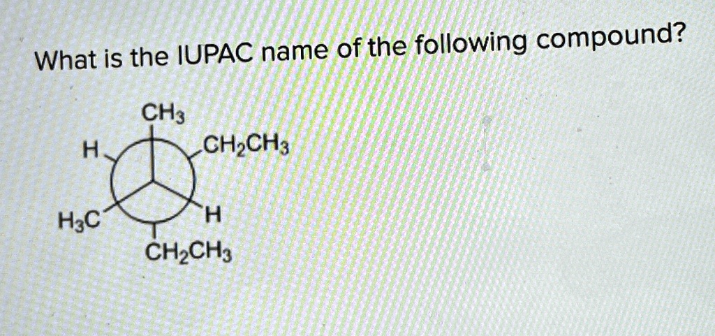 What is the IUPAC name of the following compound? CH3 H CH2CH3 H3C H CH2CH3
