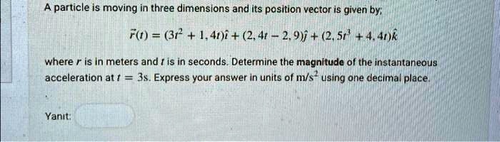 SOLVED: A particle is moving in three dimensions and its position vector is given by F(t) = (3r² ...