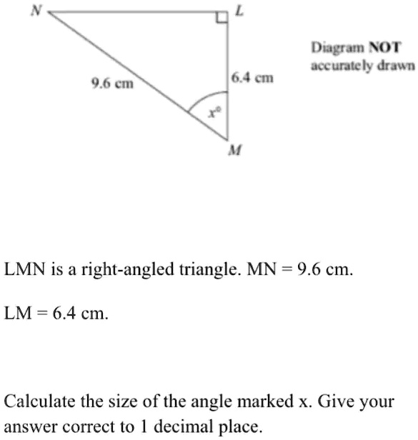 SOLVED: Digramn NOT uccurlely druwn 0.6 ci 64cm LMN is a right-angled triangle. MN 9.6 cm LM = 6 ...