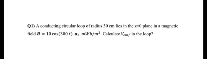 SOLVED: A conducting circular loop of radius 30 cm lies in the z=0 plane in a magnetic field B ...
