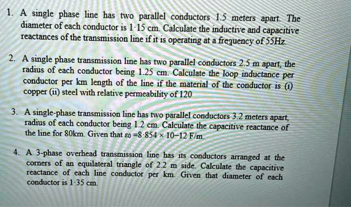1. A single phase line has two parallel conductors 1.5 meters apart ...