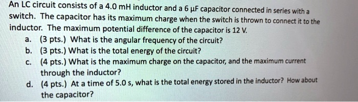 SOLVED: An LC circuit consists of a 4.0 mH inductor and a 6 Î¼F capacitor connected in series ...