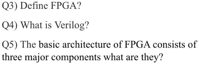 SOLVED: Q3) Define FPGA. Q4) What is Verilog? Q5) The basic architecture of an FPGA consists of ...
