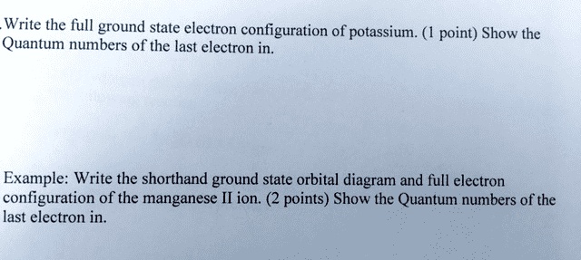 ' Write the full ground state electron configuration of potassium. Show ...