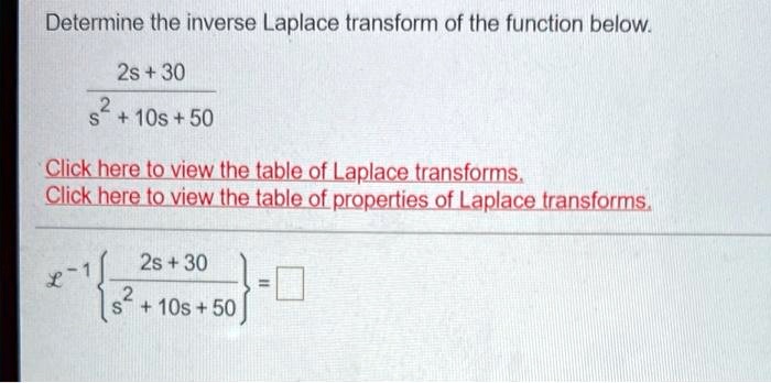 SOLVED: Determine the inverse Laplace transform of the function below: (2s + 30) / (10s + 50 ...