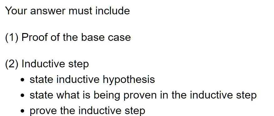 your answer must include 1 proof of the base case 2 inductive step ...